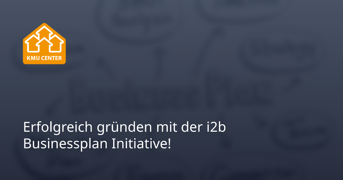KMU Center - Erfolgreich gründen mit der i2b Businessplan Initiative!