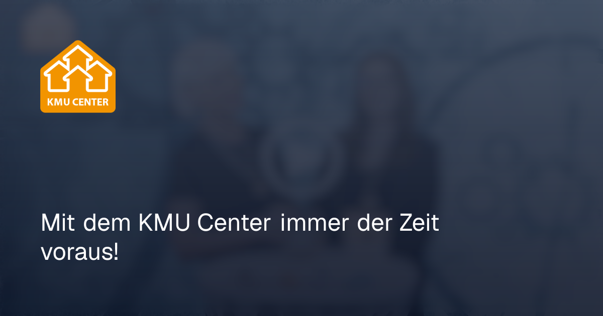 KMU Center - Mit dem KMU Center immer der Zeit voraus!